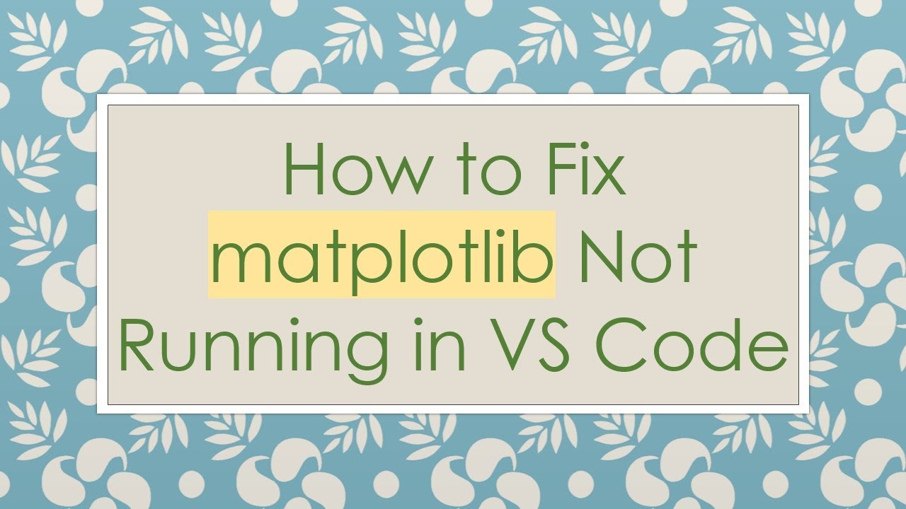 How to Fix matplotlib Not Running in VS Code