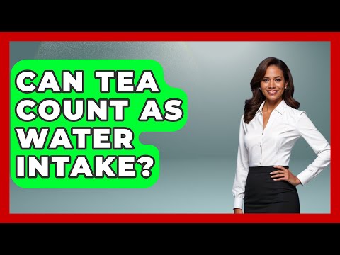 Can Tea Count As Water Intake? - Beverage Buff