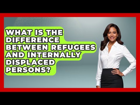 What Is The Difference Between Refugees And Internally Displaced Persons? - The Geography Atlas