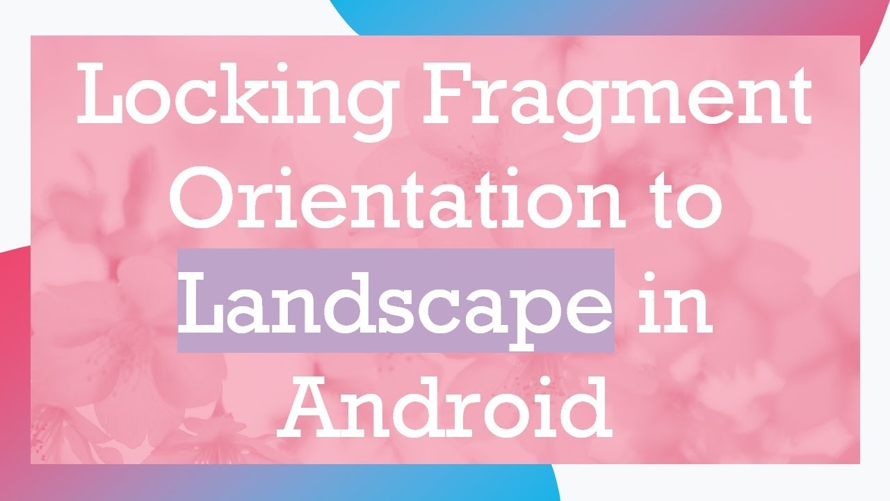 Locking Fragment Orientation to Landscape in Android