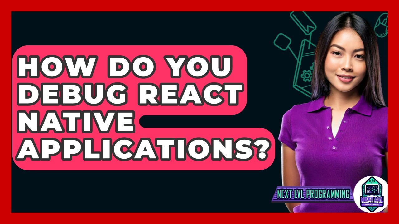 How Do You Debug React Native Applications? - Next LVL Programming