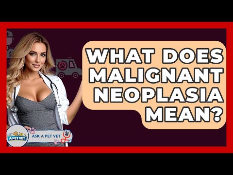 What Does Malignant Neoplasia Mean? - Ask A Pet Vet