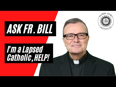I'm a Lapsed Catholic, What Do I Do? - Ask Fr. Bill