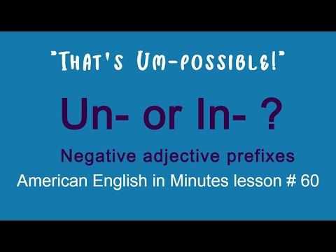 Un- or in-? Negative adjective prefixes. American English in Minutes lesson # 60