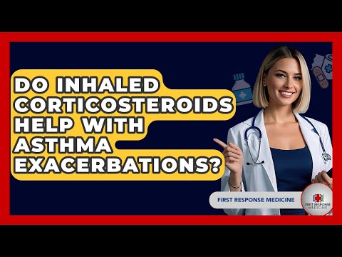 Do Inhaled Corticosteroids Help With Asthma Exacerbations? - First Response Medicine