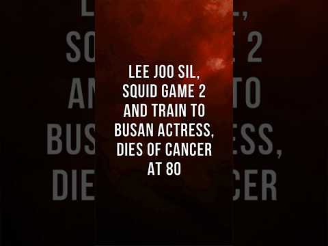 Lee Joo Sil, Squid Game 2 and train to Busan Actress dies of cancer at 80