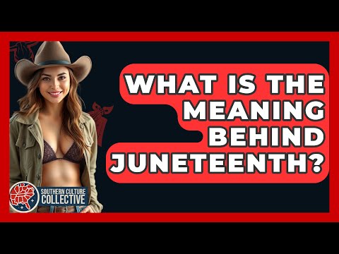 What Is The Meaning Behind Juneteenth? - Southern Culture Collective