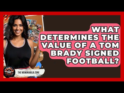What Determines The Value Of A Tom Brady Signed Football? - The Memorabilia Zone