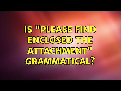 Is "please find enclosed the attachment" grammatical? (3 Solutions!!)