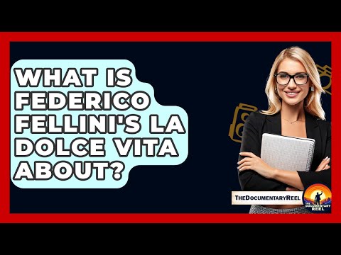 What Is Federico Fellini's La Dolce Vita About? - The Documentary Reel
