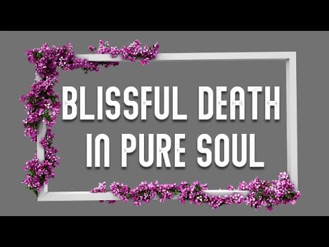 Blissful Death in Pure Soul (in English & in Spanish) | What is death | time of death