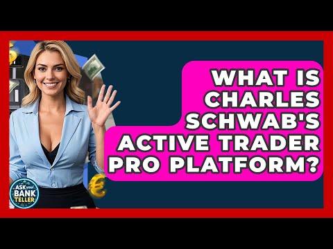 What Is Charles Schwab's Active Trader Pro Platform? - Ask Your Bank Teller