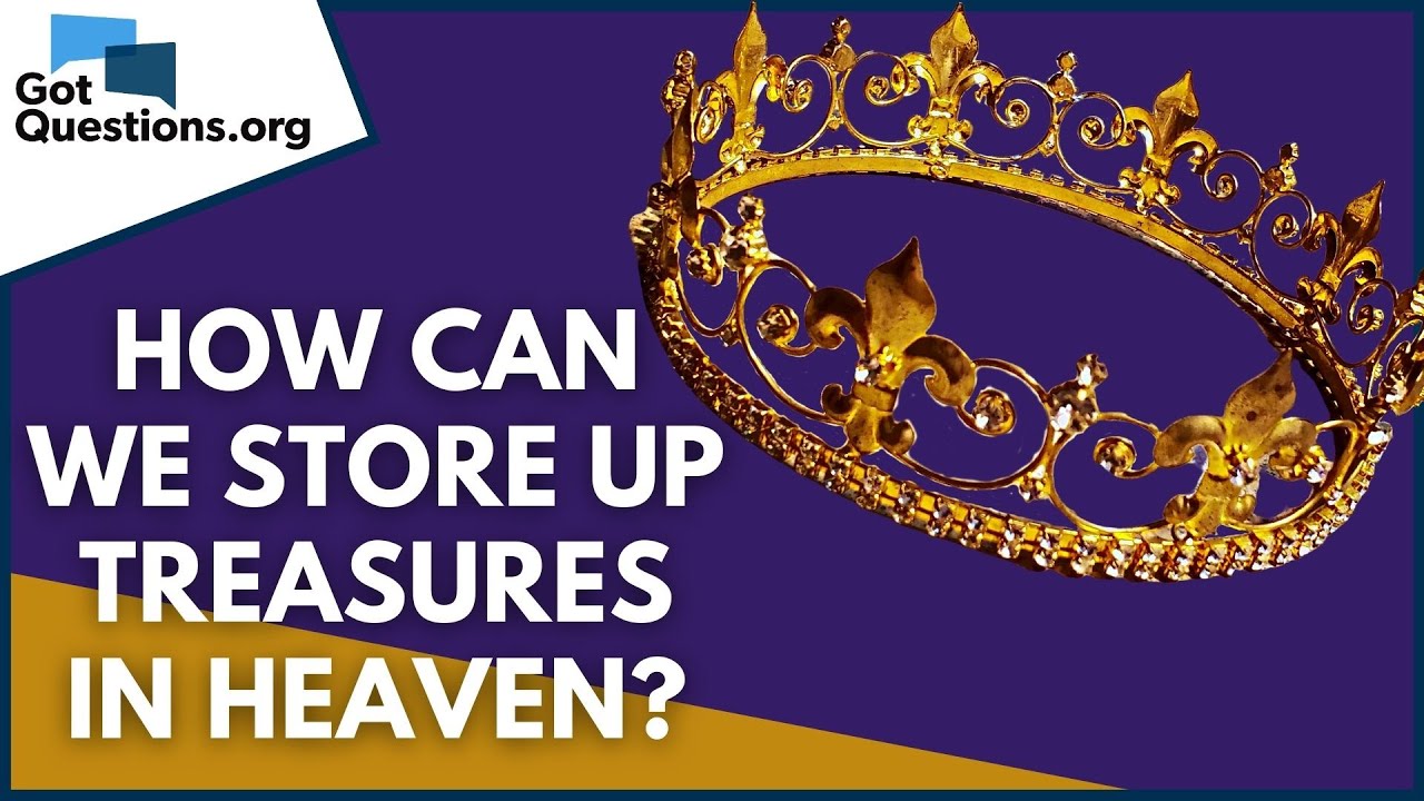 How can we store up treasures in heaven? | GotQuestions.org