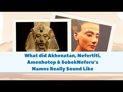 What Did Akhenaten, Nefertiti, Amenhotep & SobekNeferu's Name's Really Sound Like?