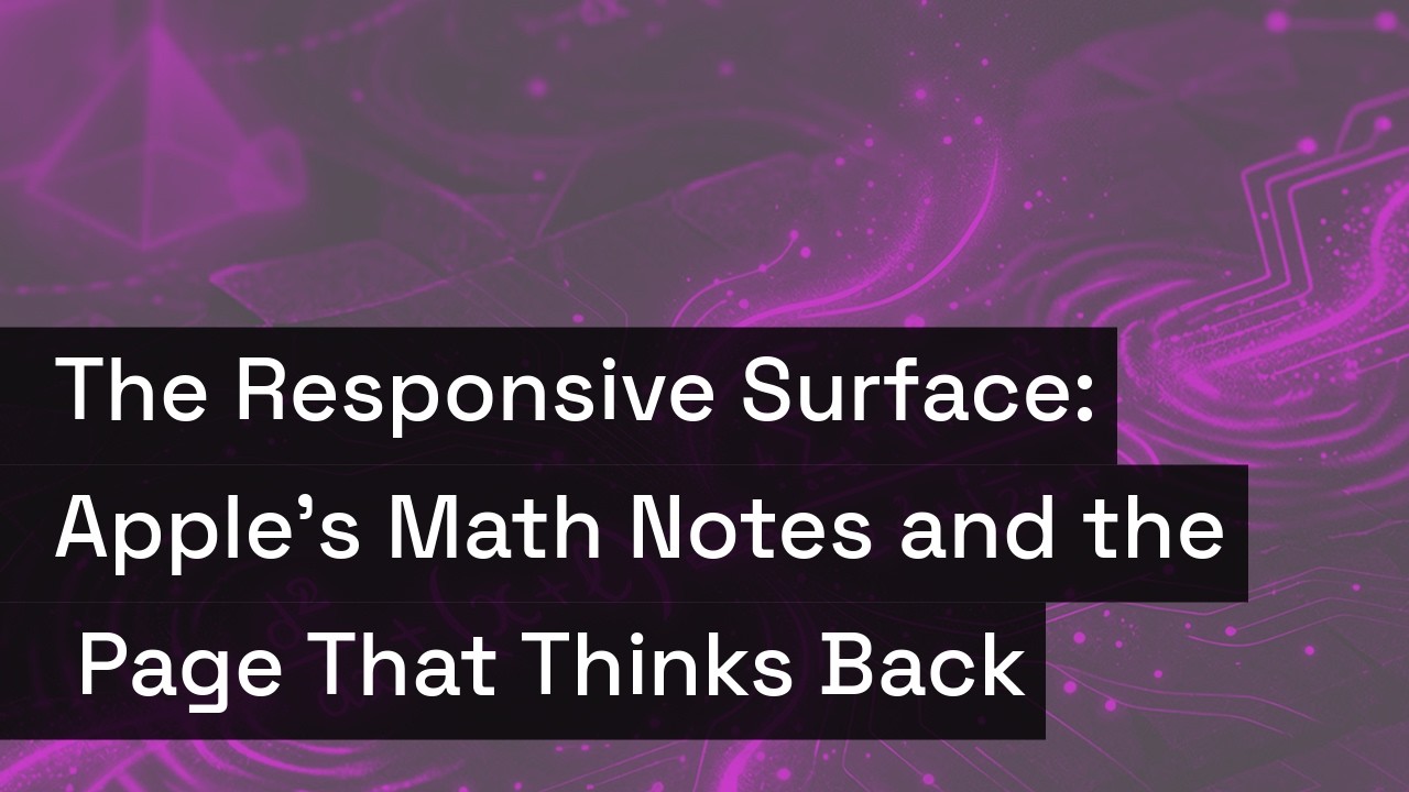 The Responsive Surface: Math Notes and the Page That Thinks Back
