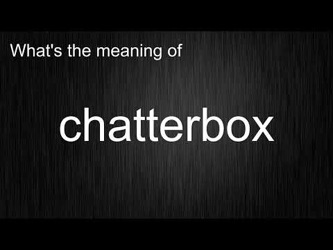 What's the meaning of "chatterbox", How to pronounce chatterbox?