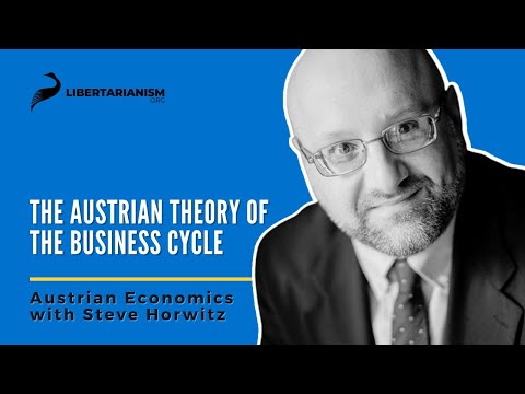 The Austrian Theory of the Business Cycle - Austrian Economics with Steve Horwitz