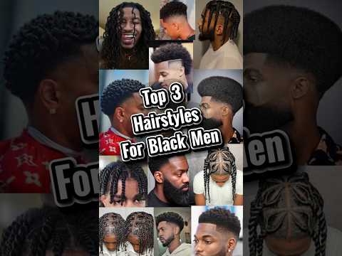 Top 3 Hairstyles for Black Men