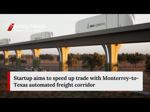 Startup aims to speed up trade with Monterrey-to-Texas automated freight corridor
