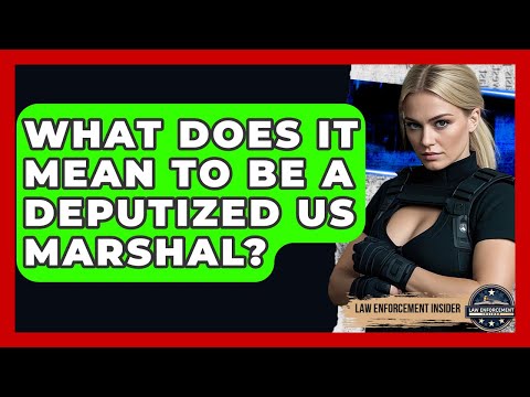 What Does It Mean To Be A Deputized US Marshal? - Law Enforcement Insider