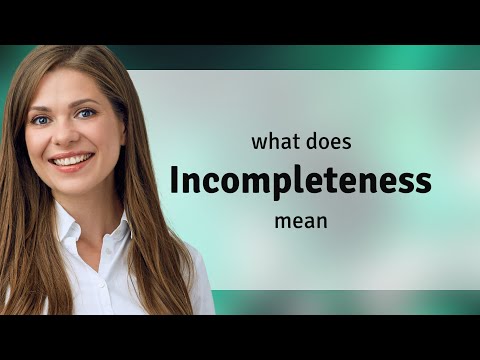 Incompleteness — what is INCOMPLETENESS meaning