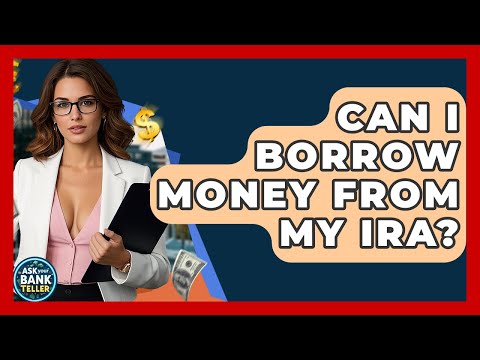 Can I Borrow Money From My IRA? - Ask Your Bank Teller