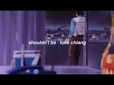 shouldn't be - luke chiang (lyric video)