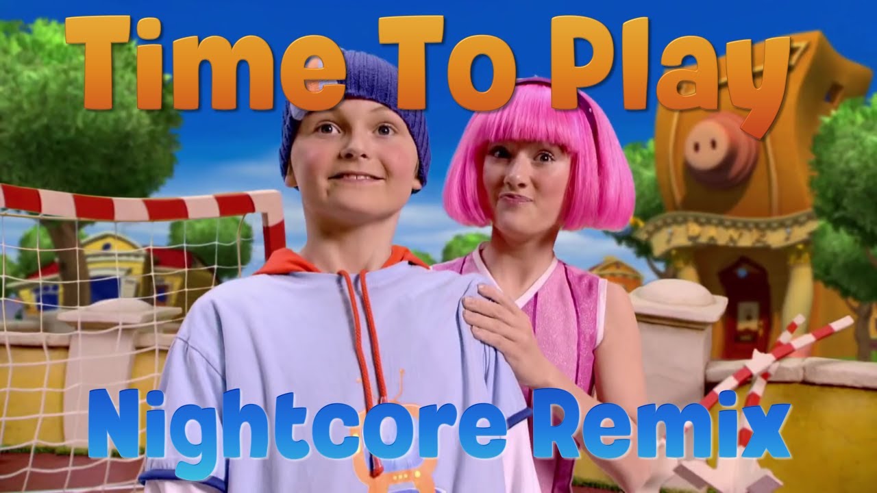 Nightcore - Time To Play (LazyTown)