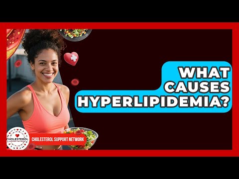 What Causes Hyperlipidemia? | Cholesterol Support Network