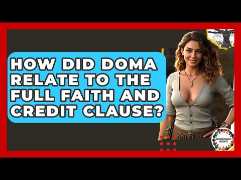 How Did DOMA Relate To The Full Faith And Credit Clause? - Anthropology Insights