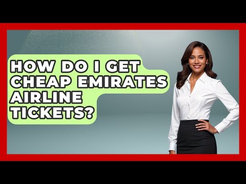 How Do I Get Cheap Emirates Airline Tickets? - Understanding Southwest Asia