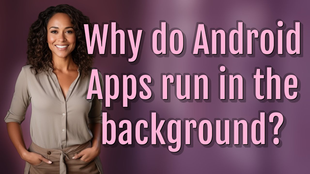 Why do Android Apps run in the background?
