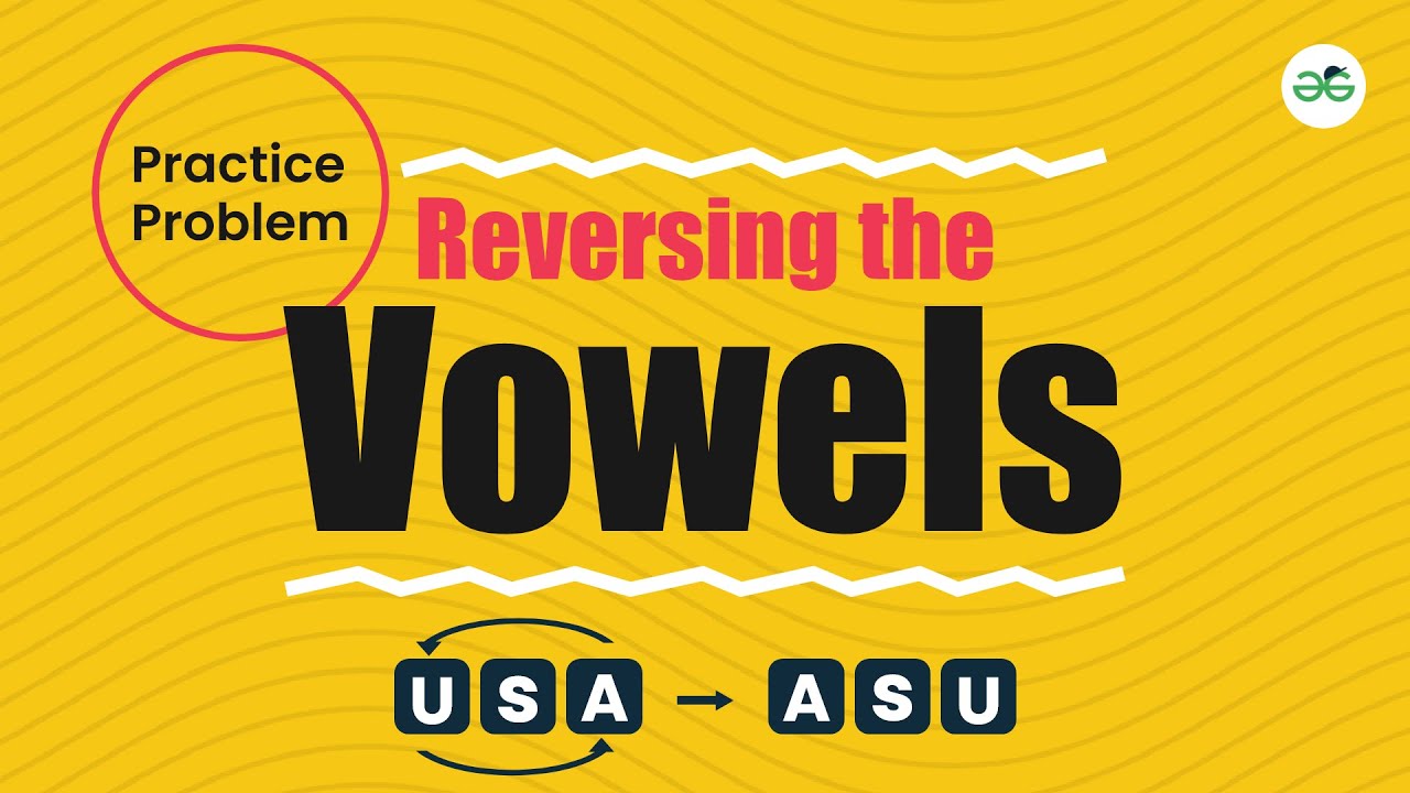 Reversing the Vowels | School Practice Problem | GeeksforGeeks School