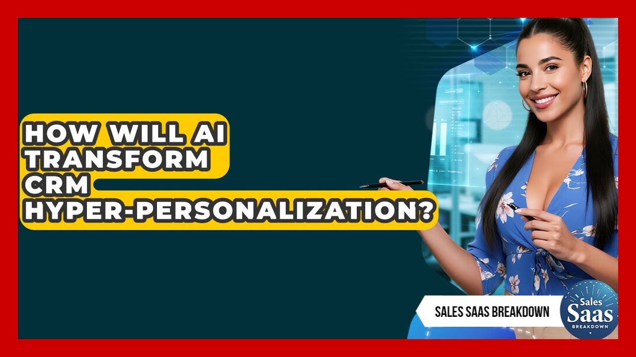 How Will AI Transform CRM Hyper-personalization? - Sales Saas Breakdown