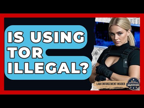 Is Using Tor Illegal? - Law Enforcement Insider