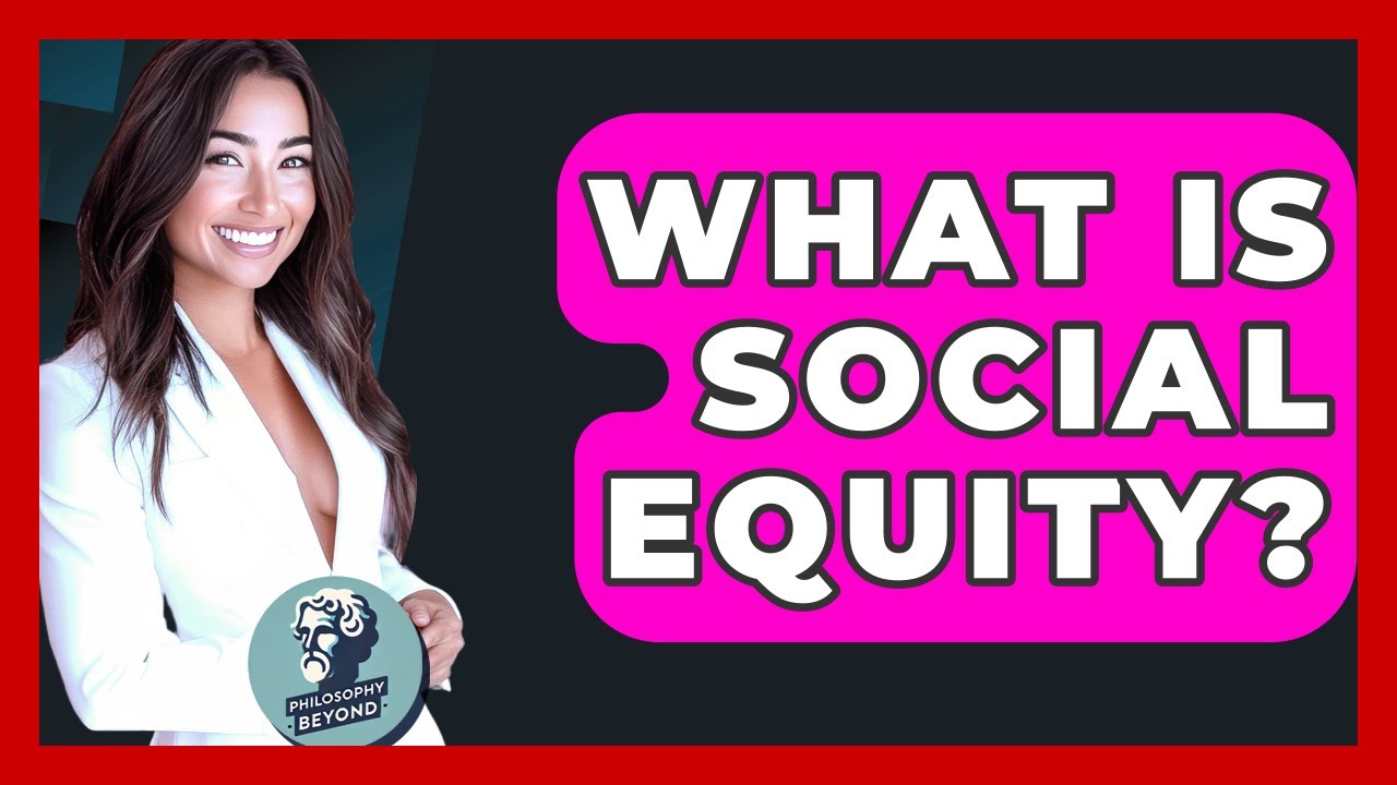 What Is Social Equity? - Philosophy Beyond