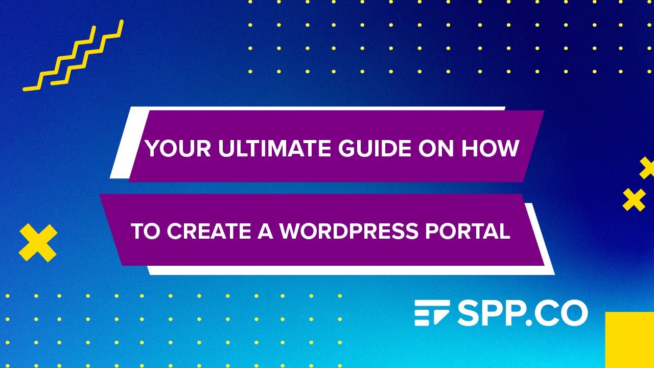 Your Ultimate Guide on How To Create a WordPress Portal - SPP.co