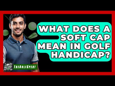 What Does A Soft Cap Mean In Golf Handicap? - The Golf Xpert