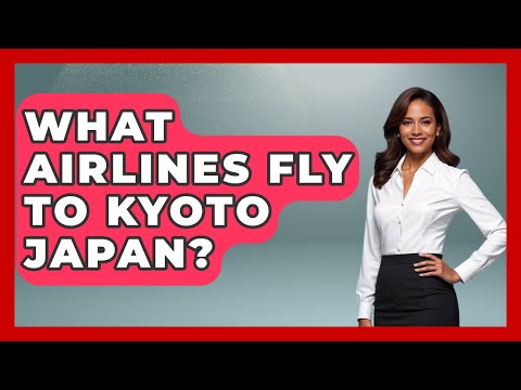 What Airlines Fly To Kyoto Japan? - Japan Past and Present