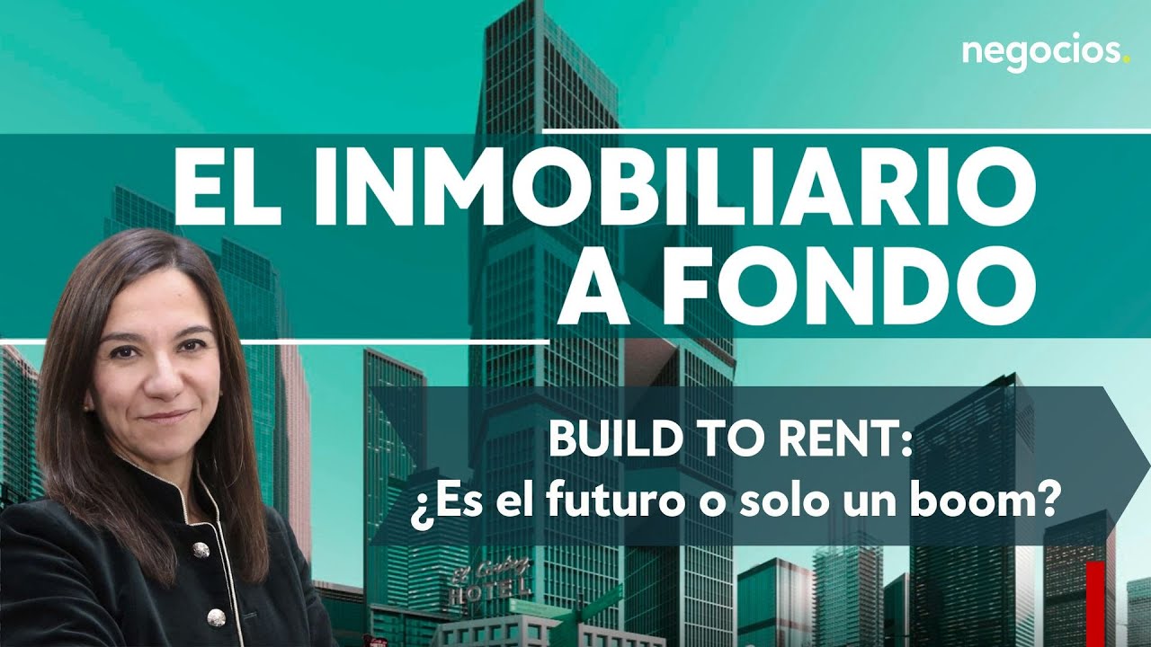 El inmobiliario a fondo | Build to rent: ¿Es el futuro o solo un boom ...