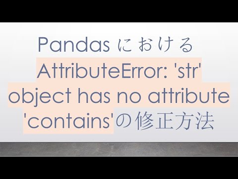 PandasにおけるAttributeError: 'str' object has no attribute 'contains'の修正方法