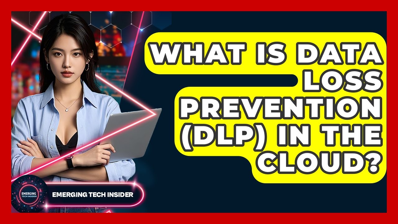 What Is Data Loss Prevention (DLP) In The Cloud? - Emerging Tech Insider