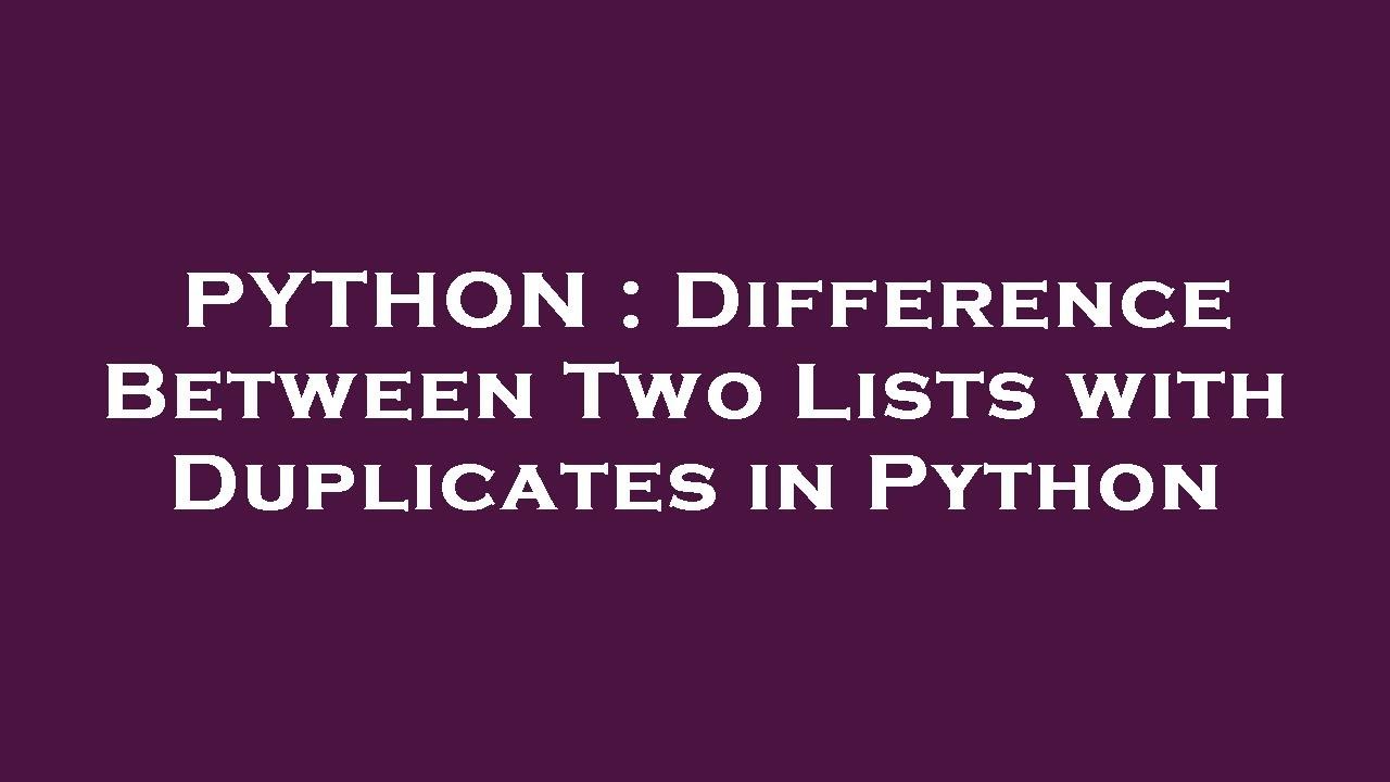 PYTHON : Difference Between Two Lists with Duplicates in Python