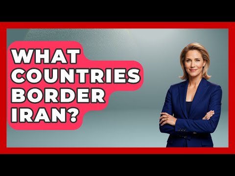 What Countries Border Iran? - Understanding Southwest Asia