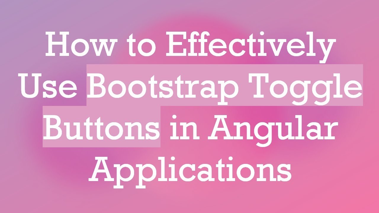 How to Effectively Use Bootstrap Toggle Buttons in Angular Applications