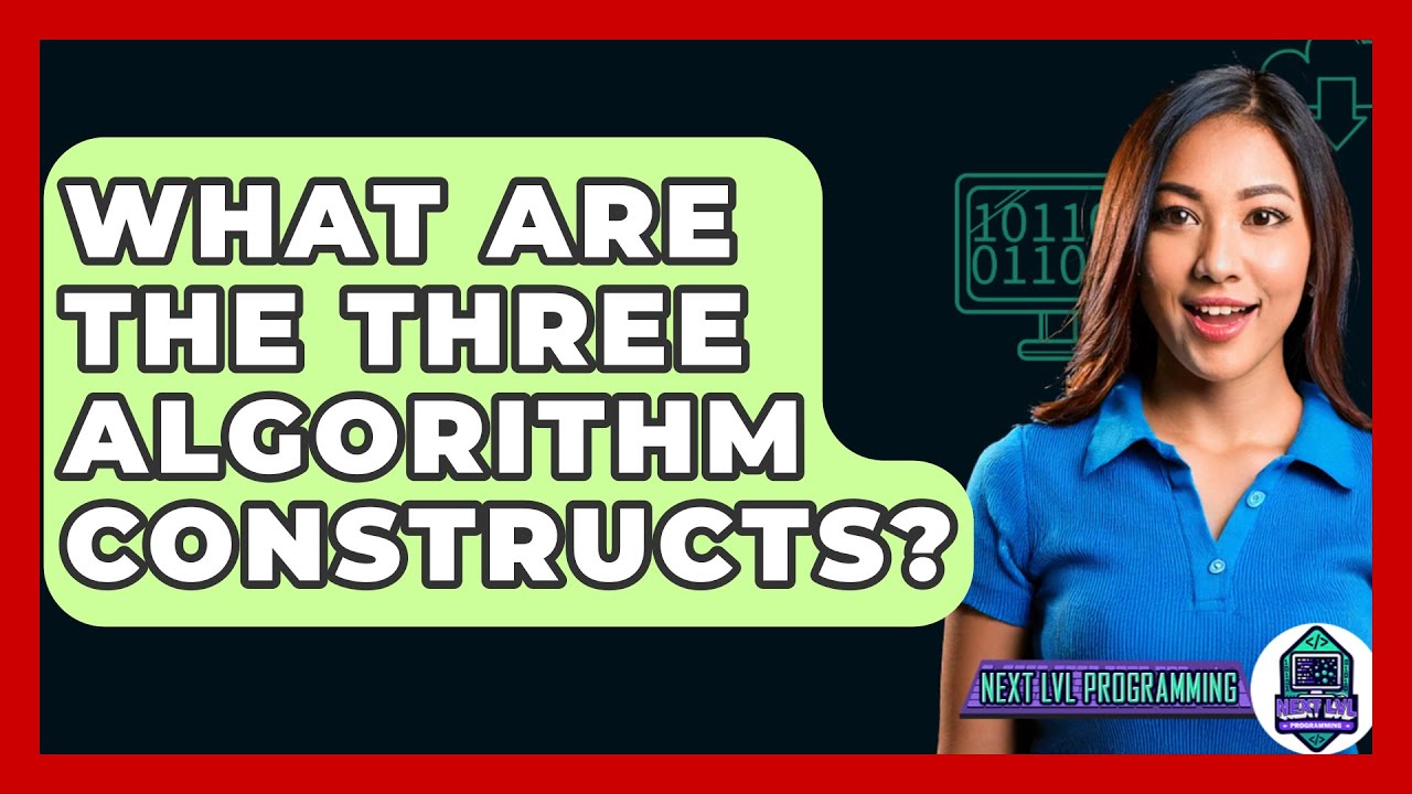 What Are The Three Algorithm Constructs? - Next LVL Programming