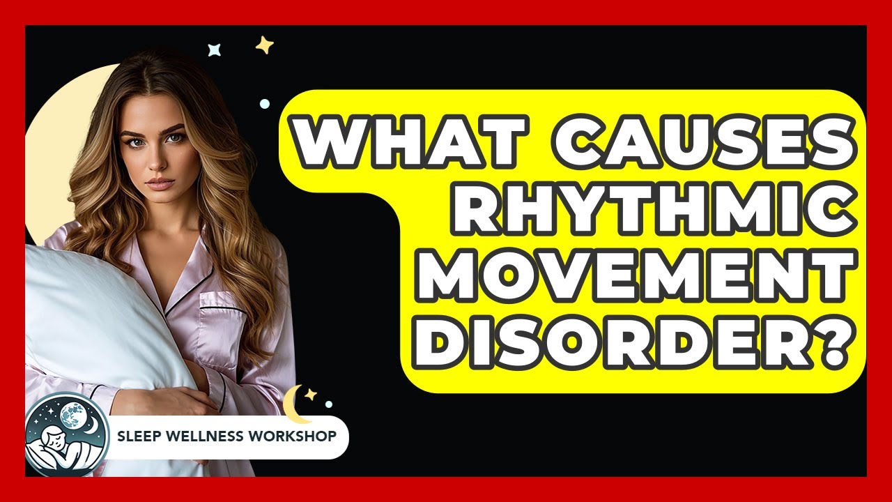 What Causes Rhythmic Movement Disorder? - Sleep Wellness Workshop