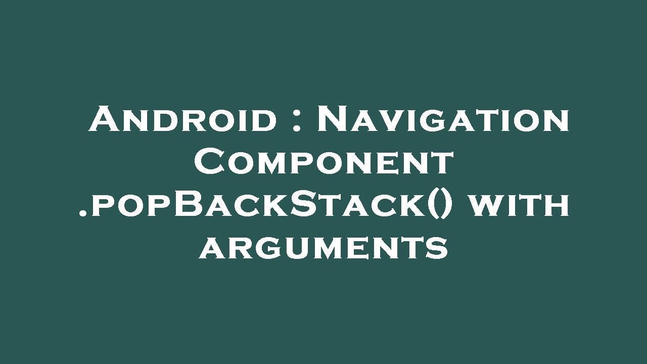 Android : Navigation Component .popBackStack() with arguments