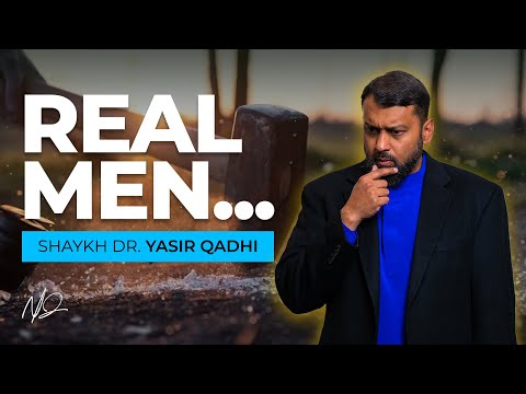 The Definition of REAL Men | Shaykh Dr. Yasir Qadhi