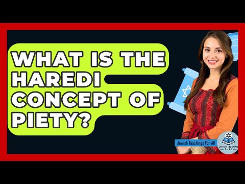 What Is The Haredi Concept Of Piety? - Jewish Teachings For All